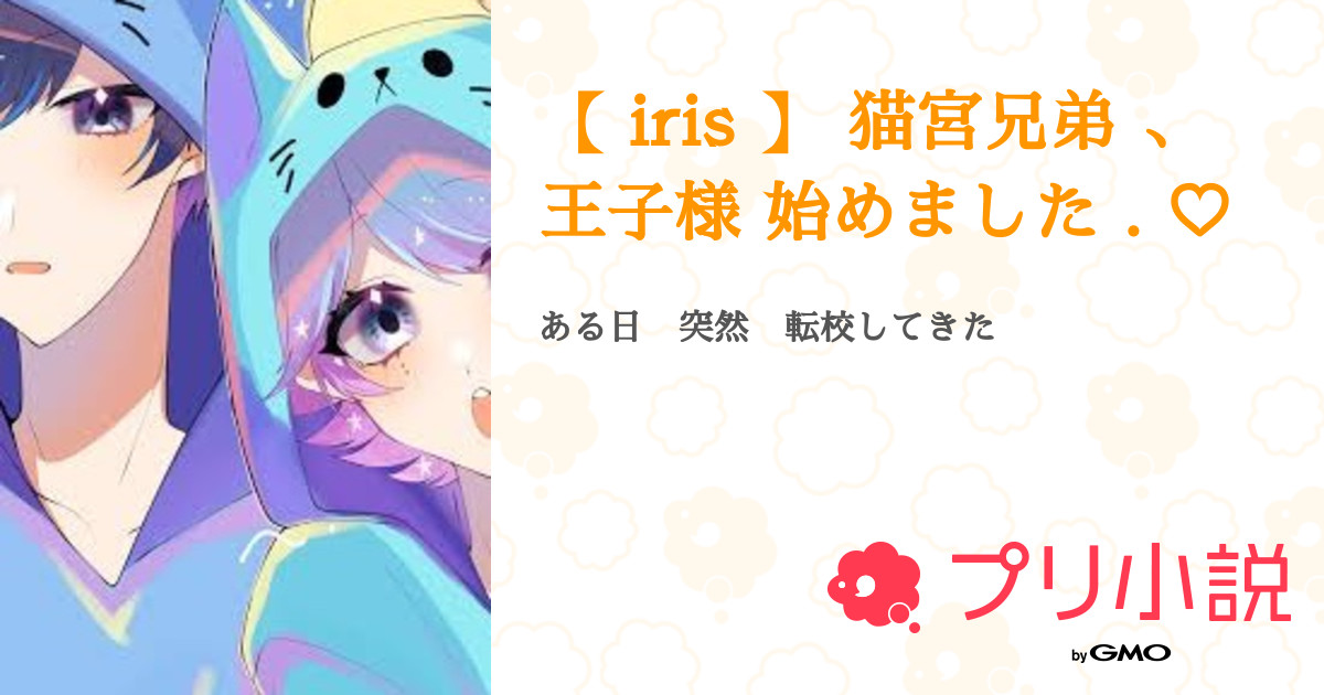 iris 】 猫宮兄弟 、 王子様 始めました . ♡ - 全1話 【連載中】（りんねさんの小説） | 無料スマホ夢小説ならプリ小説 byGMO